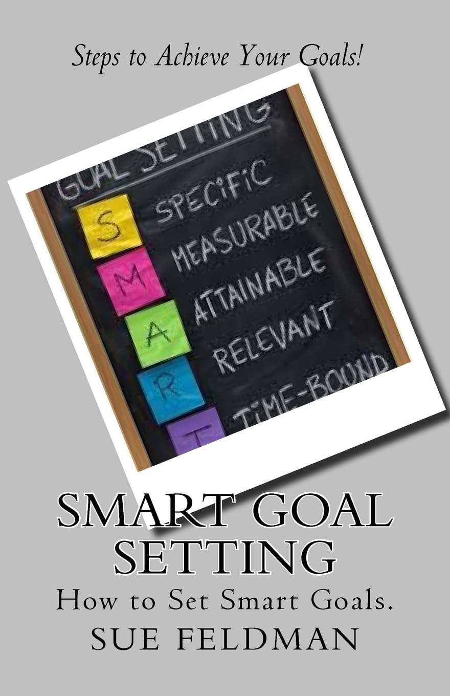 Smart Goal Setting: How to Set Smart Goals (1): Feldman, Sue ...