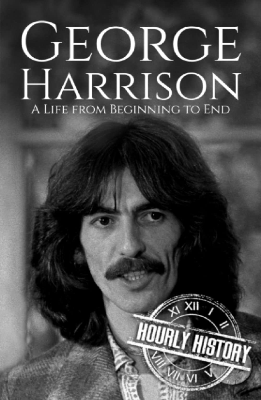 George Harrison: A Life from Beginning to End (Biographies of Musicians ...
