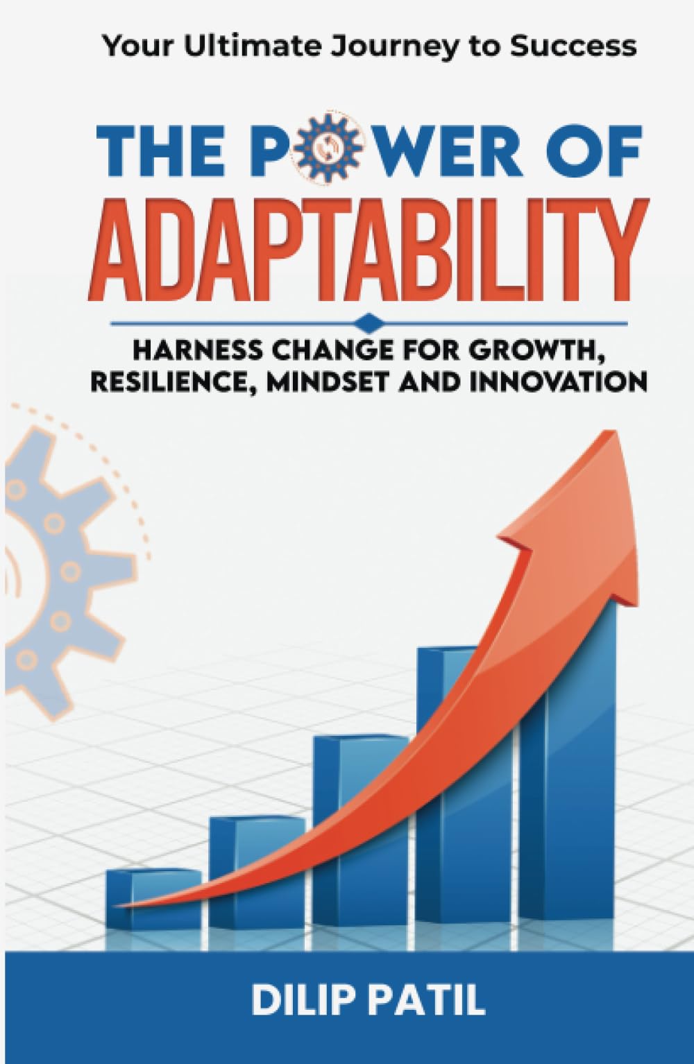 The Power of Adaptability: Your Ultimate Journey to Success: Harness ...