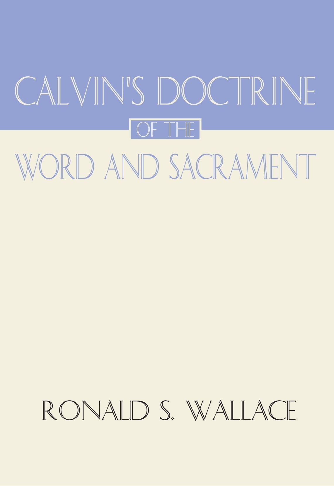 Calvin's Doctrine of the Word and Sacrament: Wallace, Ronald, Wallace ...