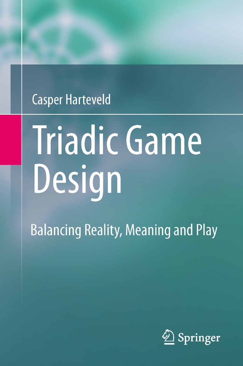 Triadic Game Design: Balancing Reality, Meaning and Play: Harteveld ...
