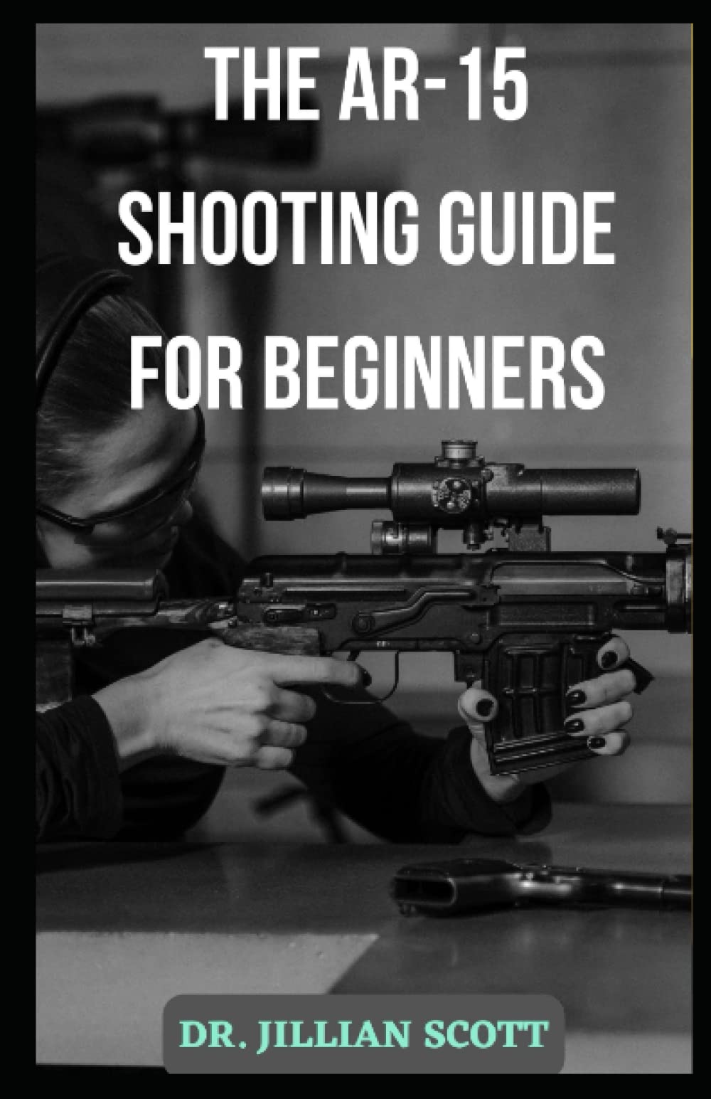 Buy The AR-15 Shooting Guide for Beginners: Your Firearms Guide to ...