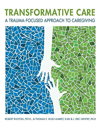 Transformative Care: A Trauma-Focused Approach to Caregiving: Robert ...