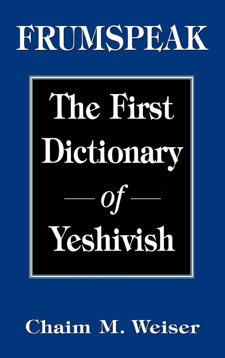 Frumspeak: The First Dictionary of Yeshivish: Weiser, Chaim M ...