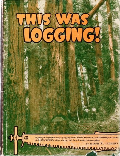 This Was Logging! Selected Photographs of Darius Kinsey: Andrews, Ralph ...