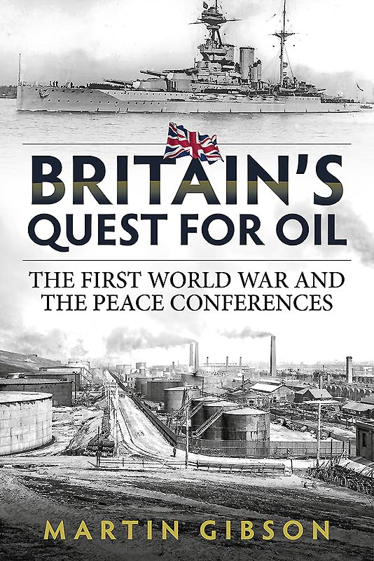 Britain's Quest For Oil: The First World War and the Peace Conferences ...