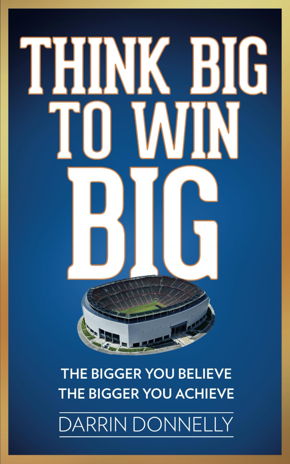 Think Big to Win Big: The Bigger You Believe, The Bigger You Achieve ...