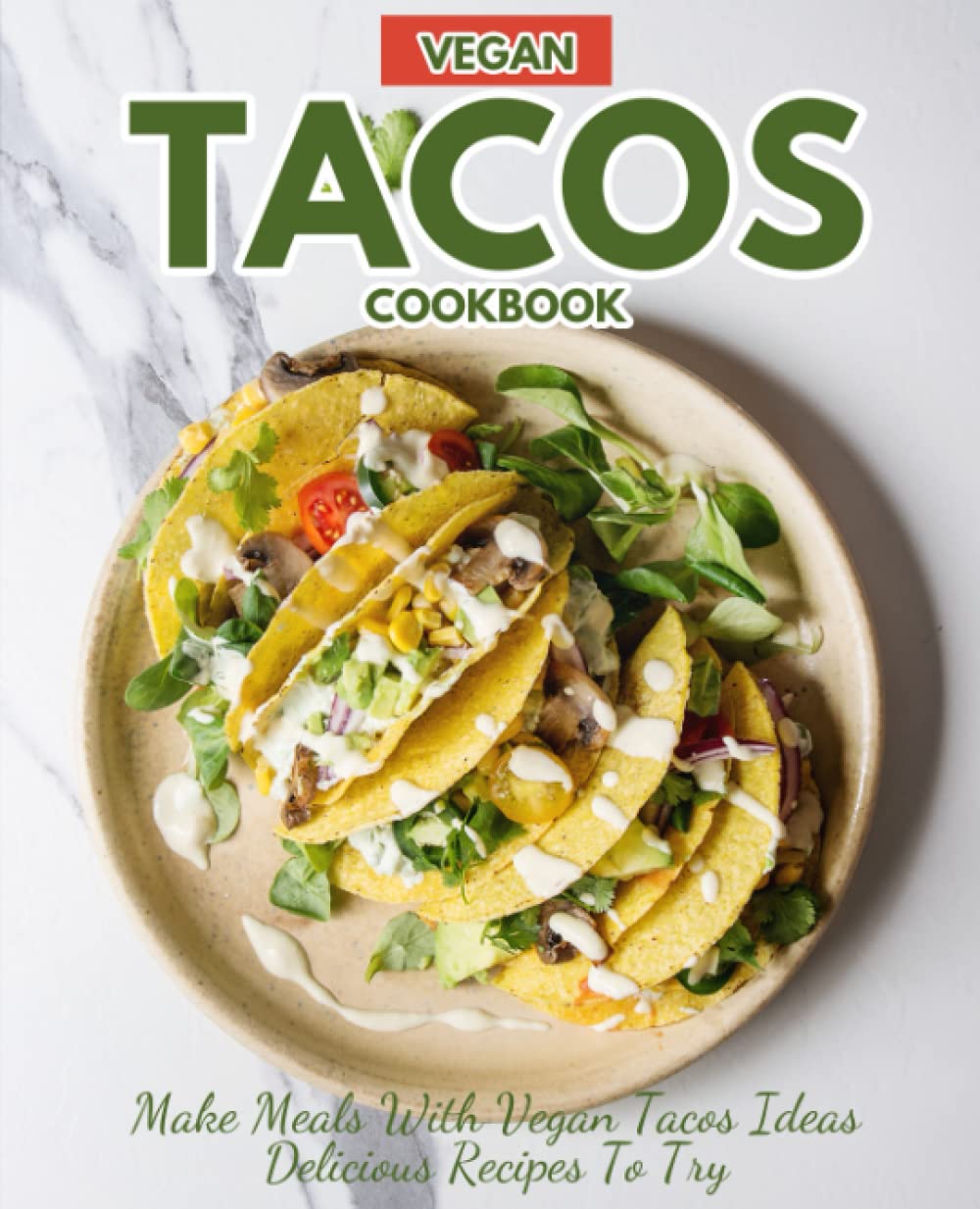 Vegan Tacos Cookbook: Make Meals with Vegan Tacos Ideas Delicious ...