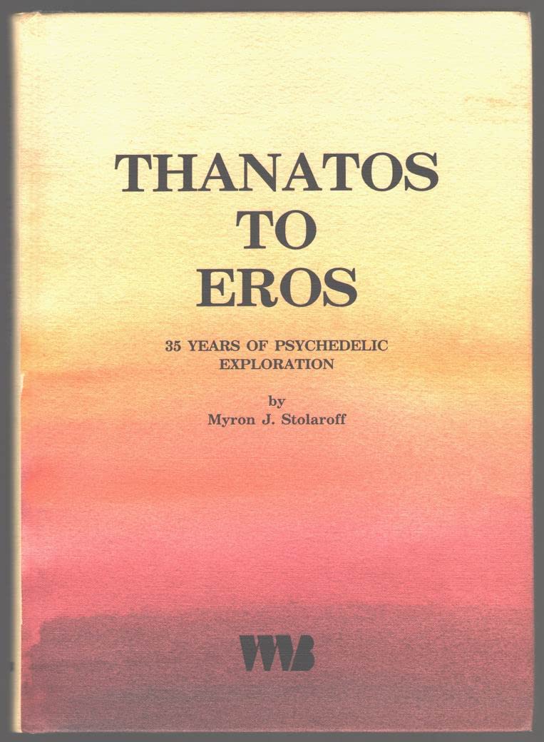 Thanatos to Eros: 35 Years of Psychedelic Exploration Ethnomedicien and ...