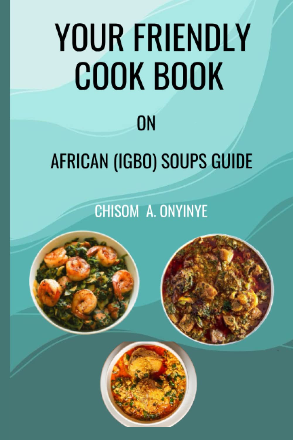 Buy YOUR FRIENDLY COOK BOOK: AFRICAN (IGBO) SOUPS GUIDE: Helps ...