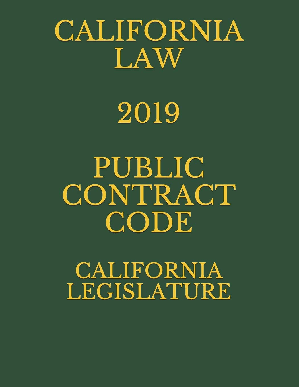 CALIFORNIA LAW 2019 PUBLIC CONTRACT CODE: LEGISLATURE, CALIFORNIA ...