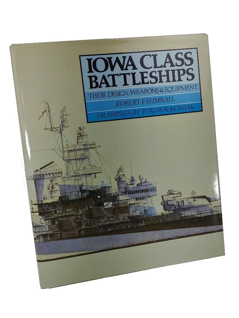 Iowa Class Battleships: Their Design, Weapons and Equipment: Robert F ...