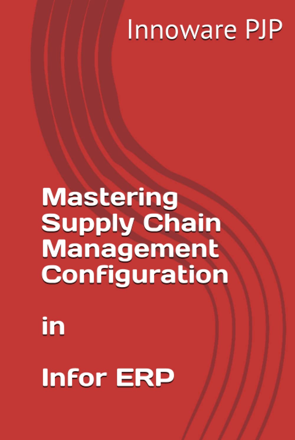 Mastering Supply Chain Management Configuration in Infor ERP: PJP ...
