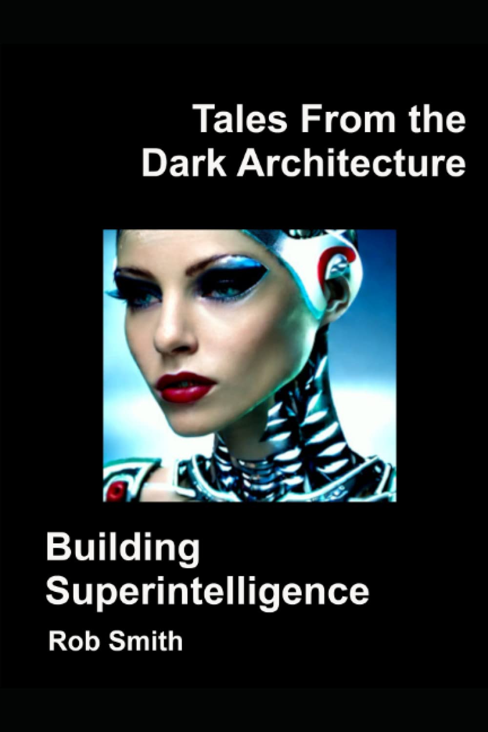 Tales From the Dark Architecture: Building Superintelligence (Artificial Superintelligence ...