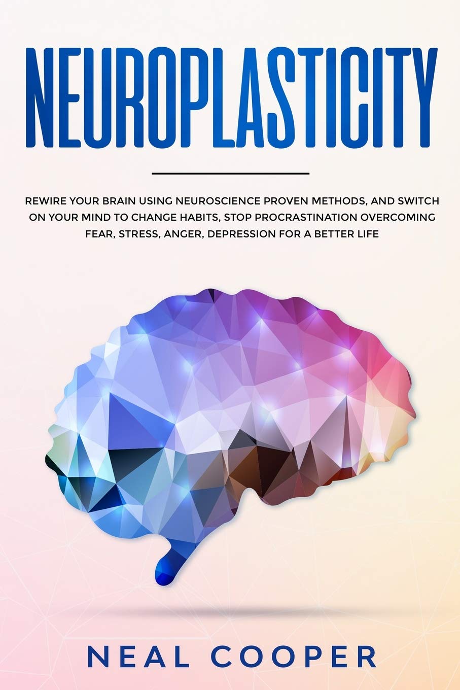 Neuroplasticity: Rewire Your Brain Using Neuroscience Proven Methods ...