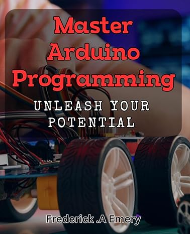 Master Arduino Programming: Unleash Your Potential: Unlock the Power of Arduino Programming with ...