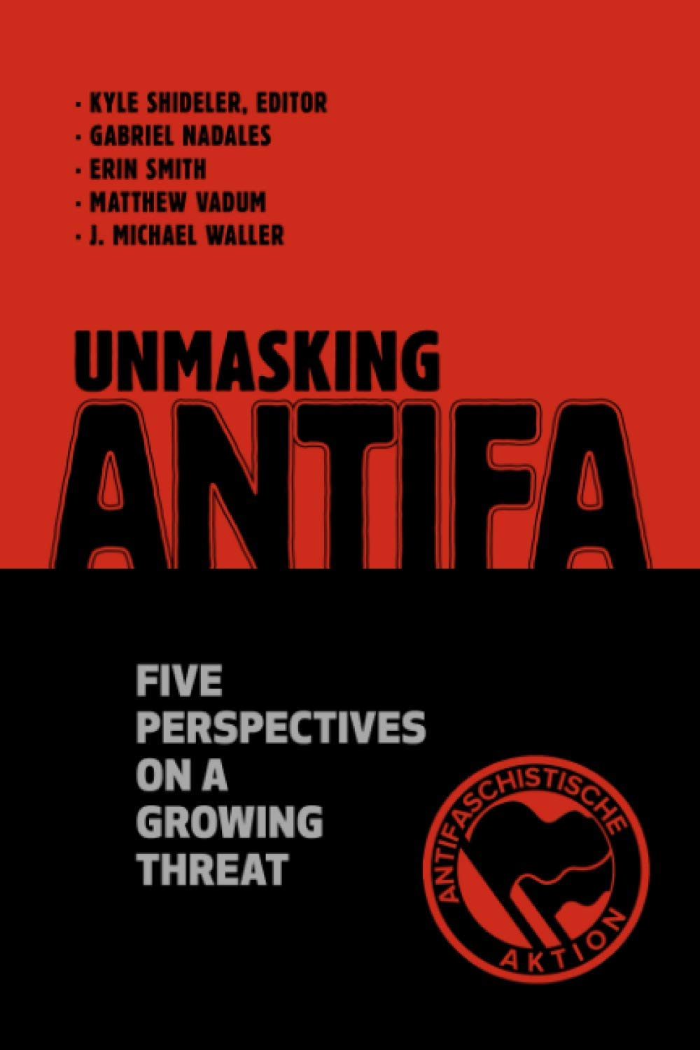 Unmasking Antifa: Five Perspectives on a Growing Threat: Shideler, Kyle ...