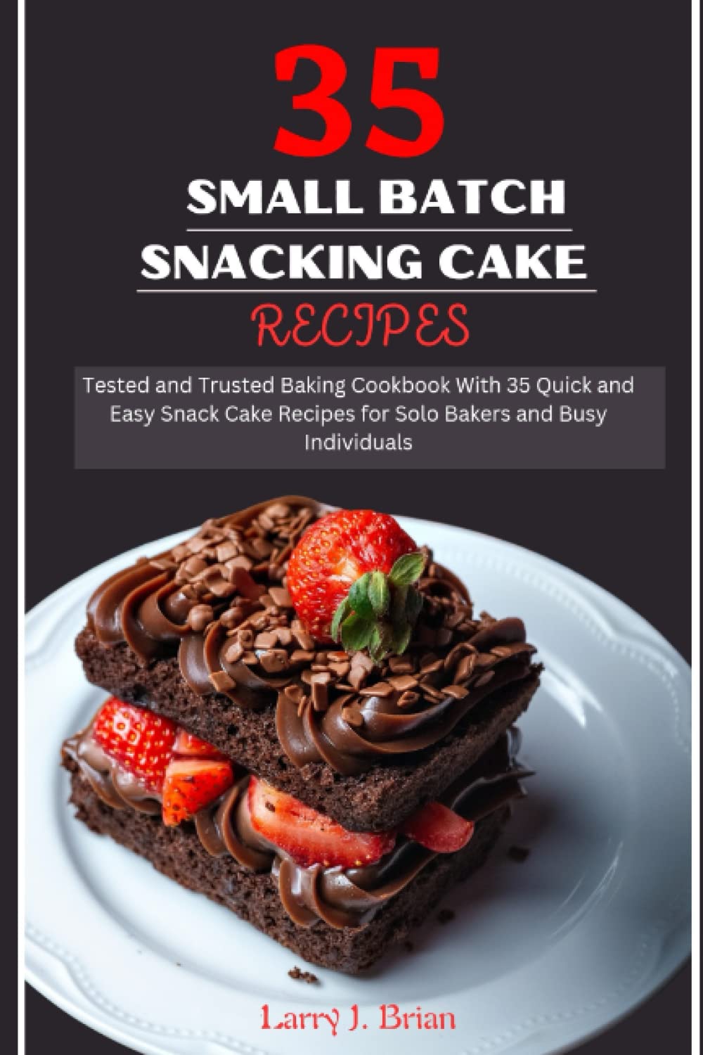 35 SMALL BATCH SNACKING CAKE RECIPES: Tested and Trusted Baking ...
