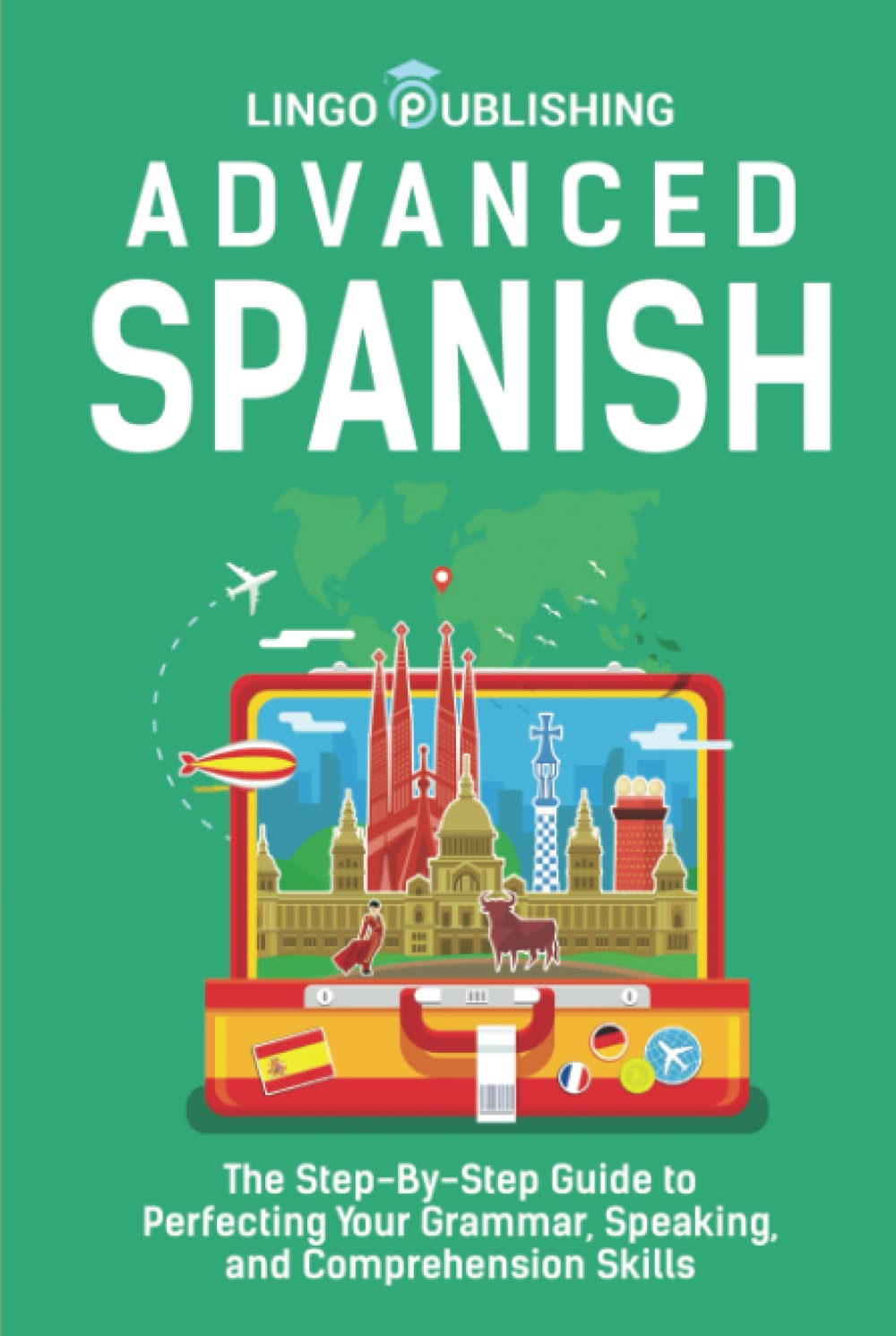 Advanced Spanish: The Step-By-Step Guide to Perfecting Your Grammar ...