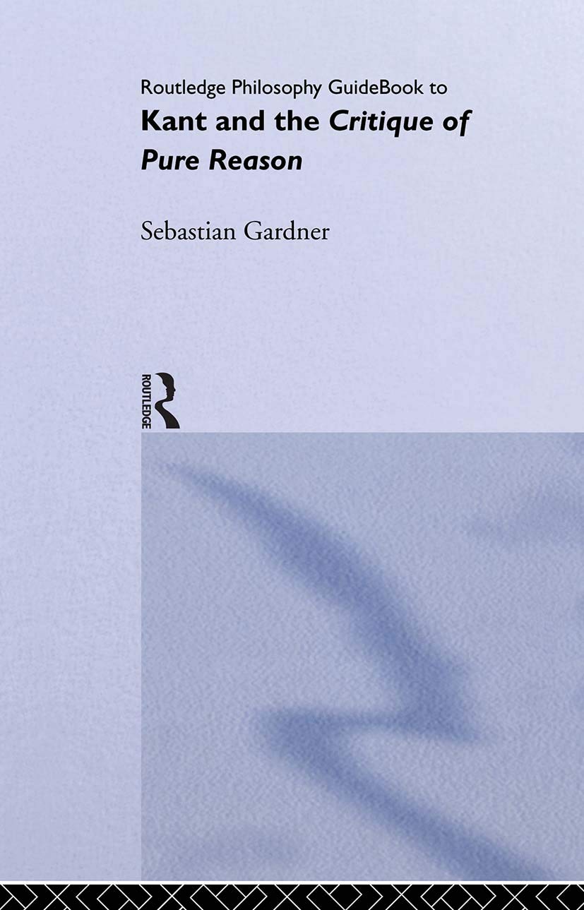 Routledge Philosophy GuideBook to Kant and the Critique of Pure Reason ...