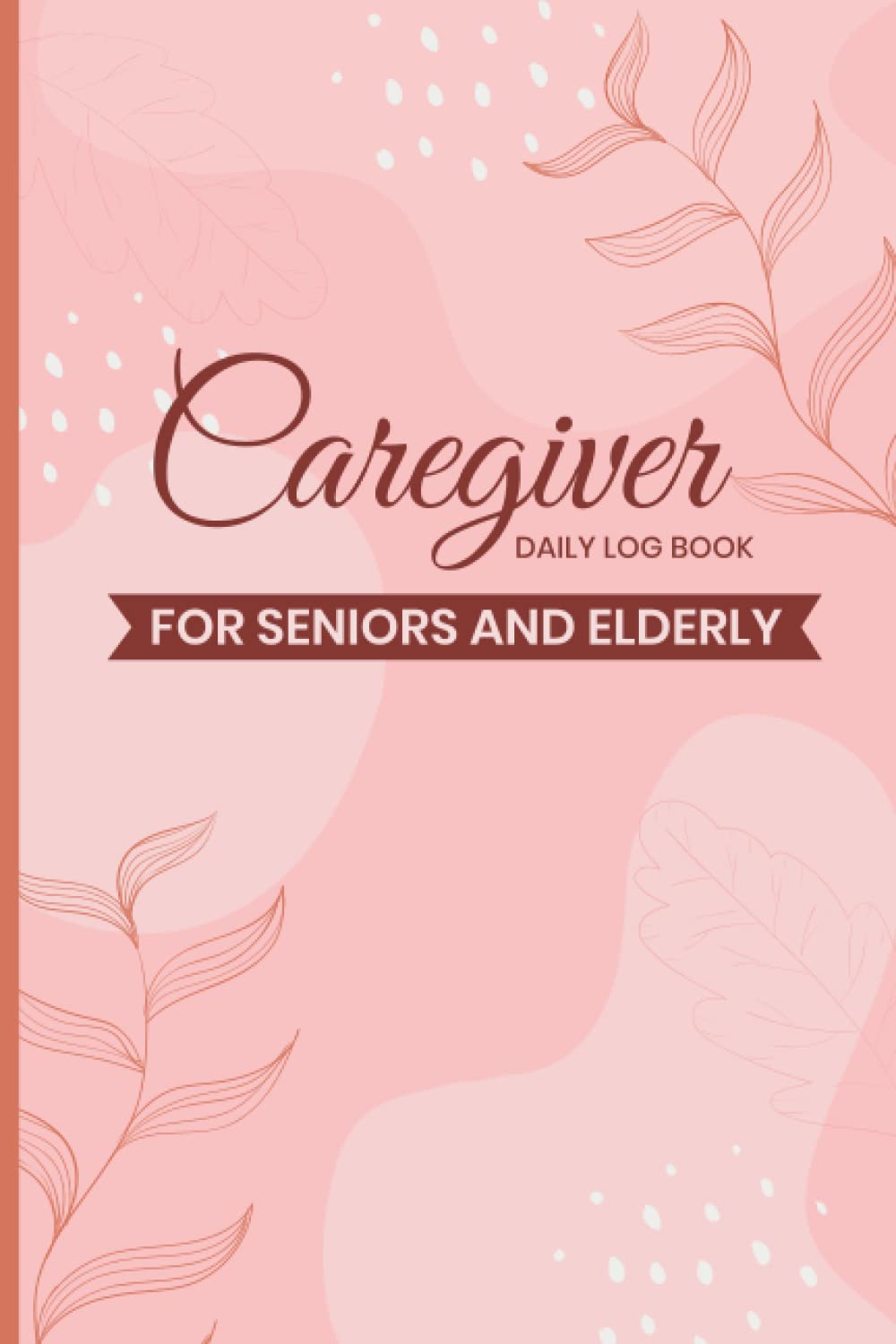 Caregiver Daily Log Book For Seniors And Elderly: A perfect All-In-One ...