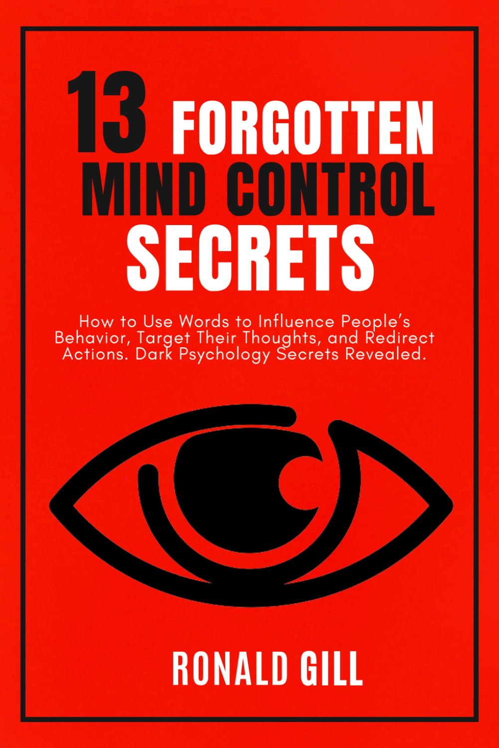 13 Forgotten Mind Control Secrets: How to Use Words to Influence People ...