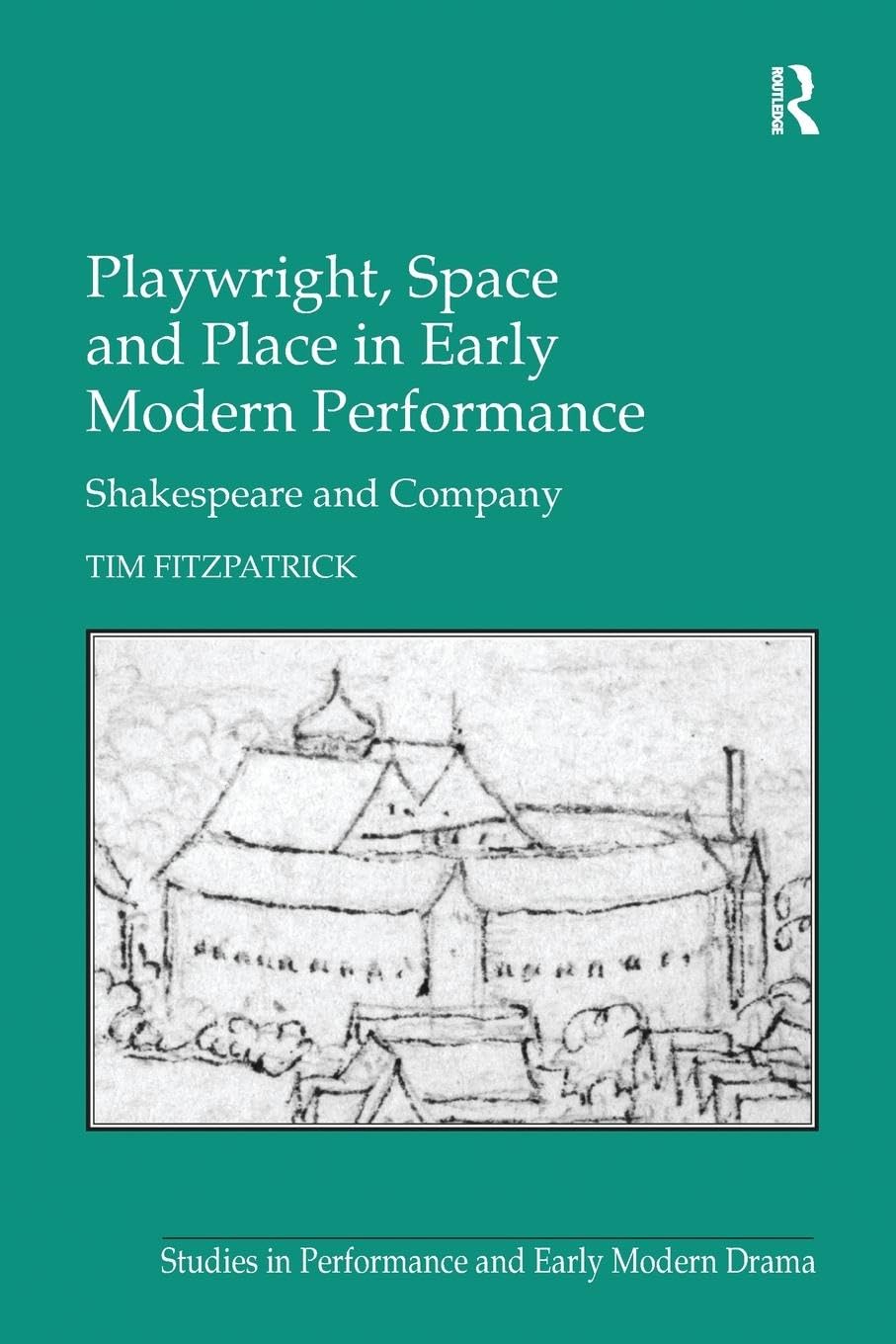 Playwright, Space and Place in Early Modern Performance: Shakespeare ...