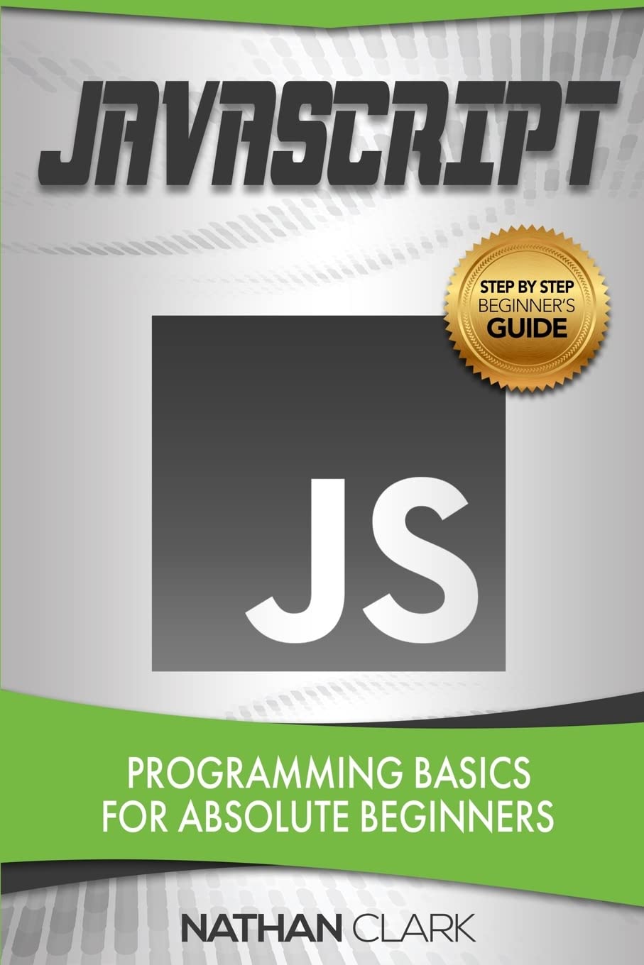 Amazon | JavaScript: Programming Basics for Absolute Beginners (Step-By-Step JavaScript) | Clark ...