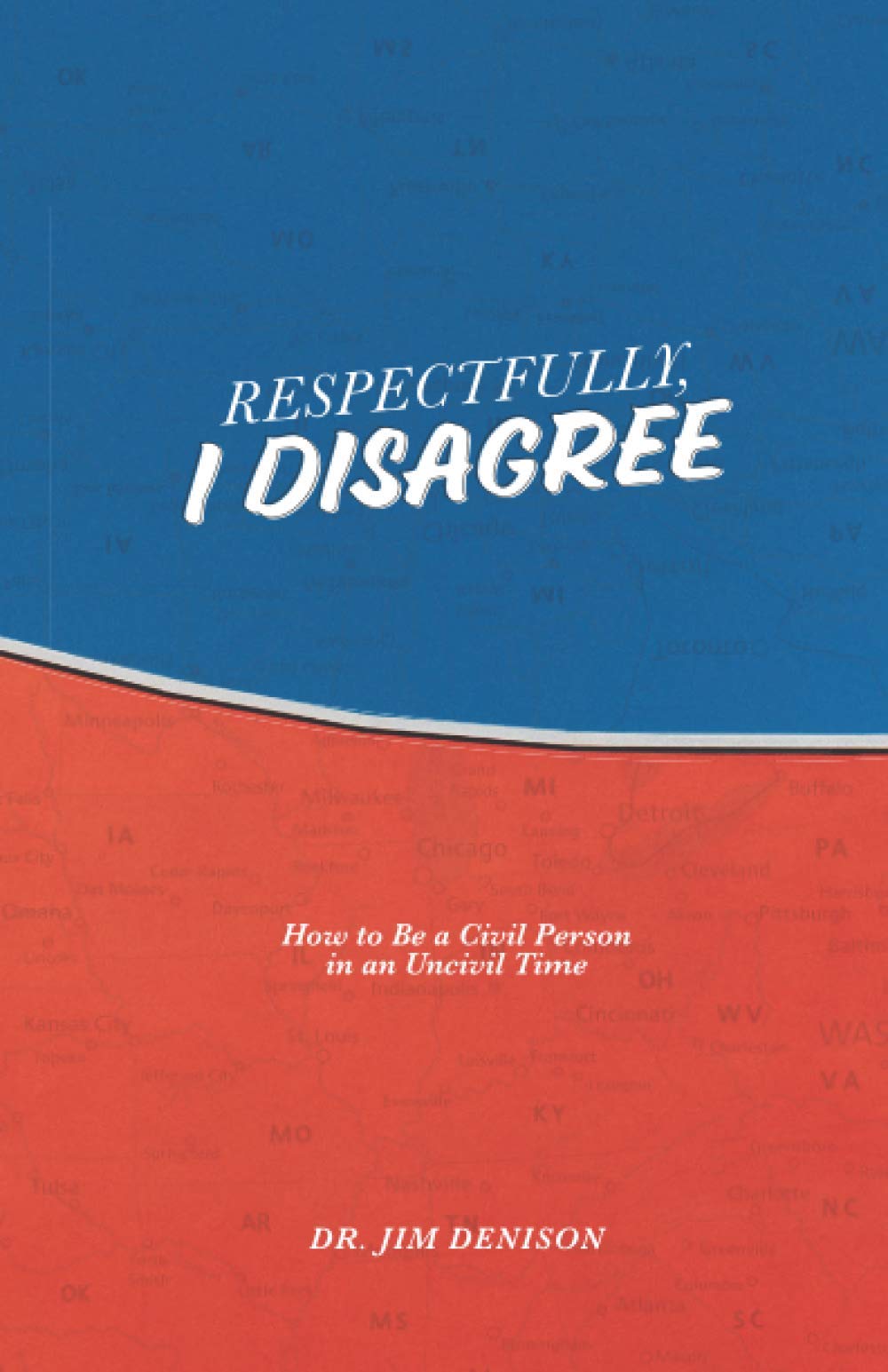 Respectfully, I Disagree: How to Be a Civil Person in an Uncivil Time ...