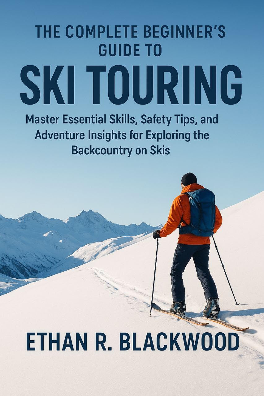 The Complete Beginner’s Guide to Ski Touring: Master Essential Skills ...