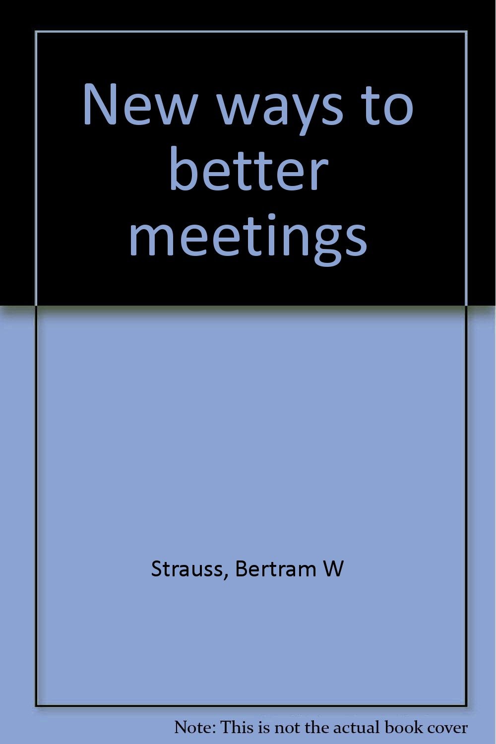 New ways to better meetings: Bert Strauss: Amazon.com: Books