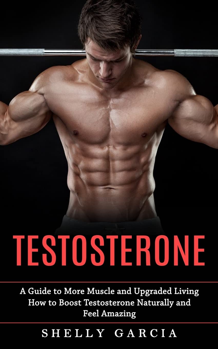 Buy Testosterone: A Guide to More Muscle and Upgraded Living (How to ...