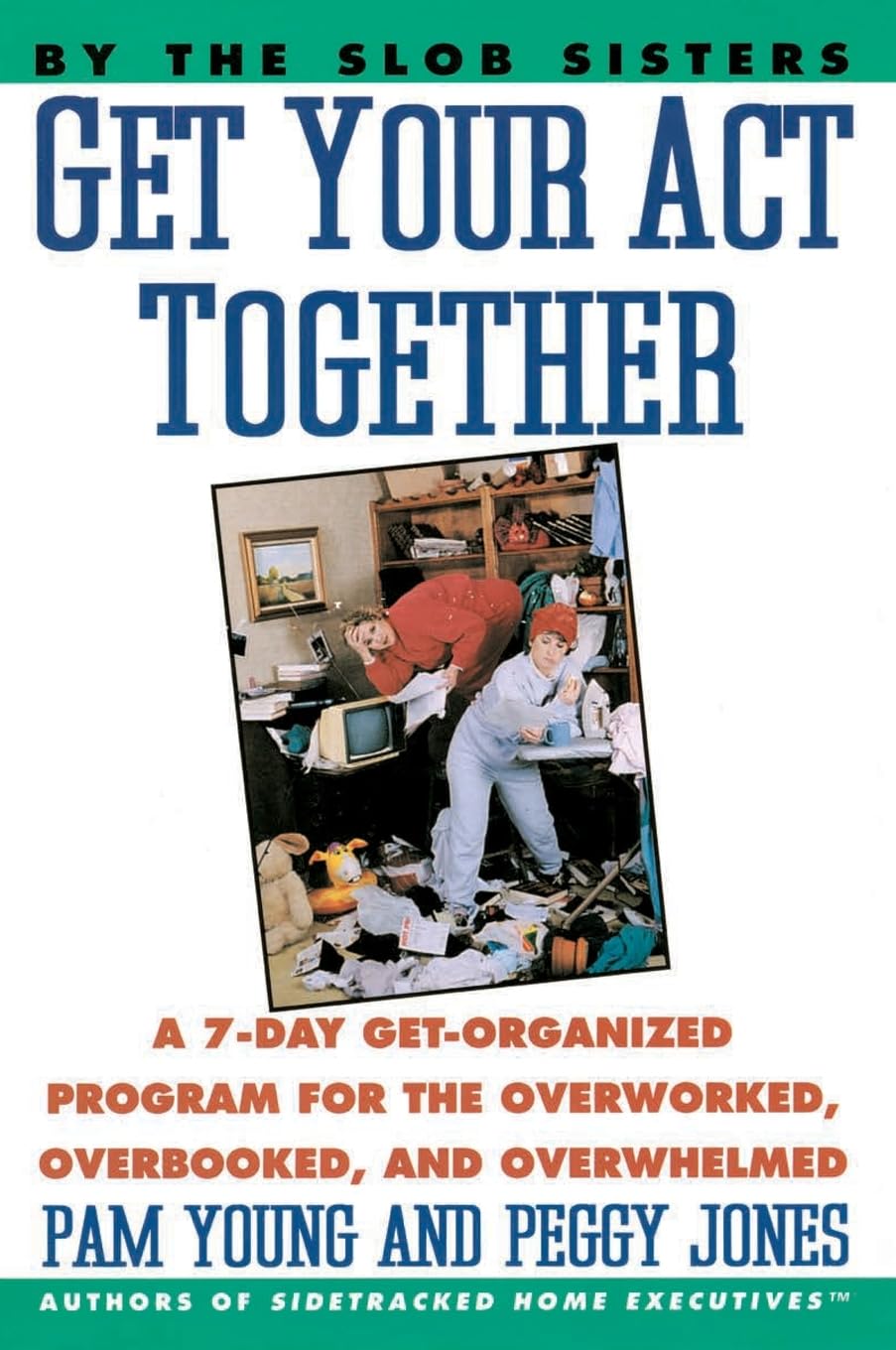 Get Your Act Together: A 7-Day Get-Organized Program For The Overworked ...