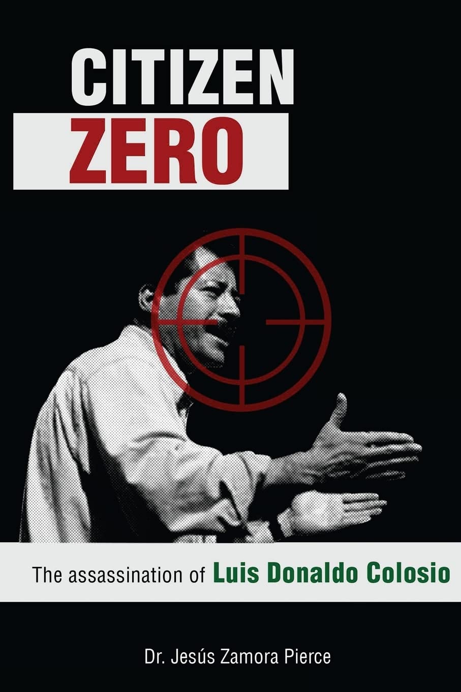 Citizen Zero: The Assassination of Luis Donaldo Colosio: Zamora Pierce ...