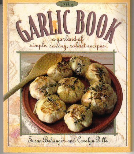 The Garlic Book: A Garland of Simple, Savory, Robust Recipes: Belsinger ...