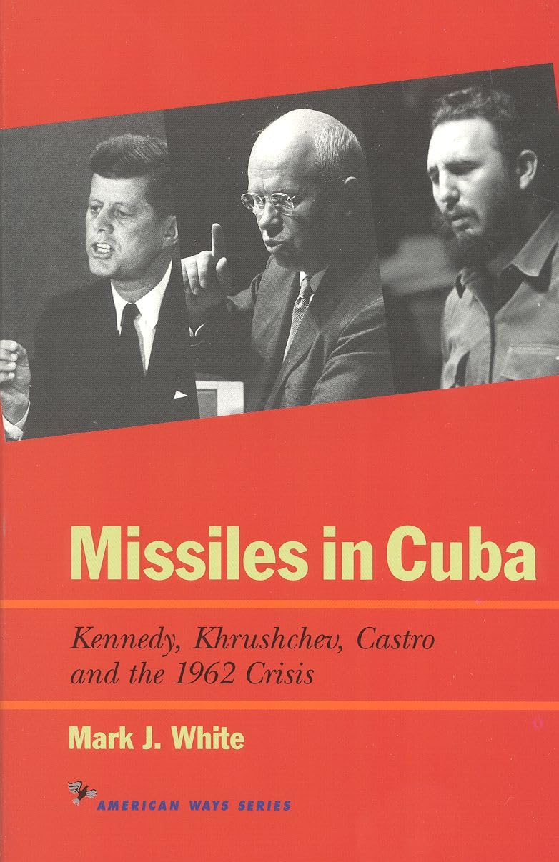 Missiles in Cuba: Kennedy, Khrushchev, Castro and the 1962 Crisis ...