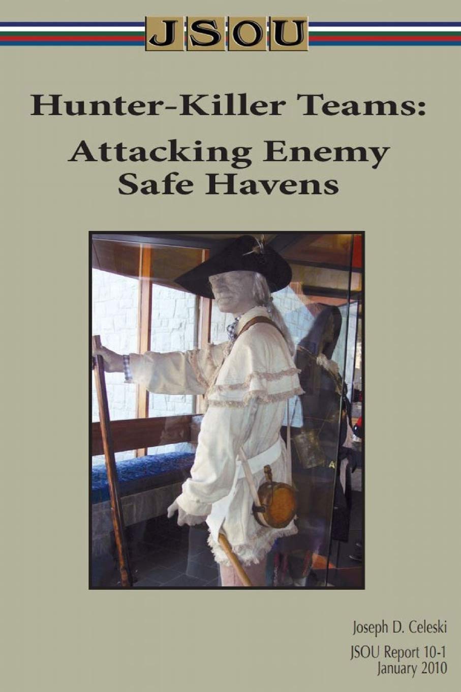 Hunter-Killer Teams: Attacking Enemy Safe Havens: Celeski, Joseph D., Joint Special Operations ...