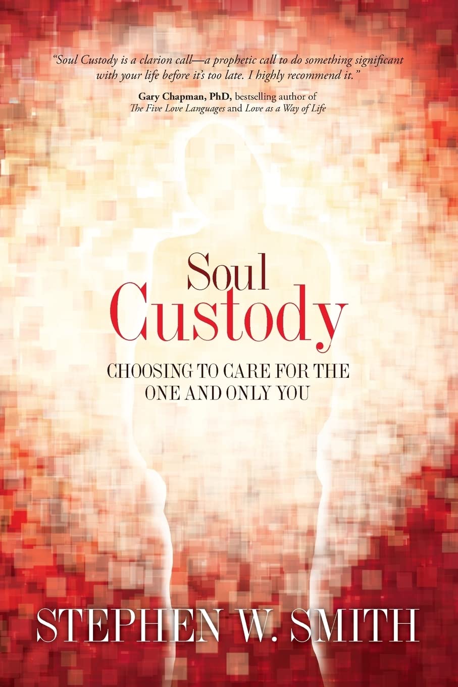Soul Custody: Choosing to Care for the One and Only You: Smith, Stephen ...