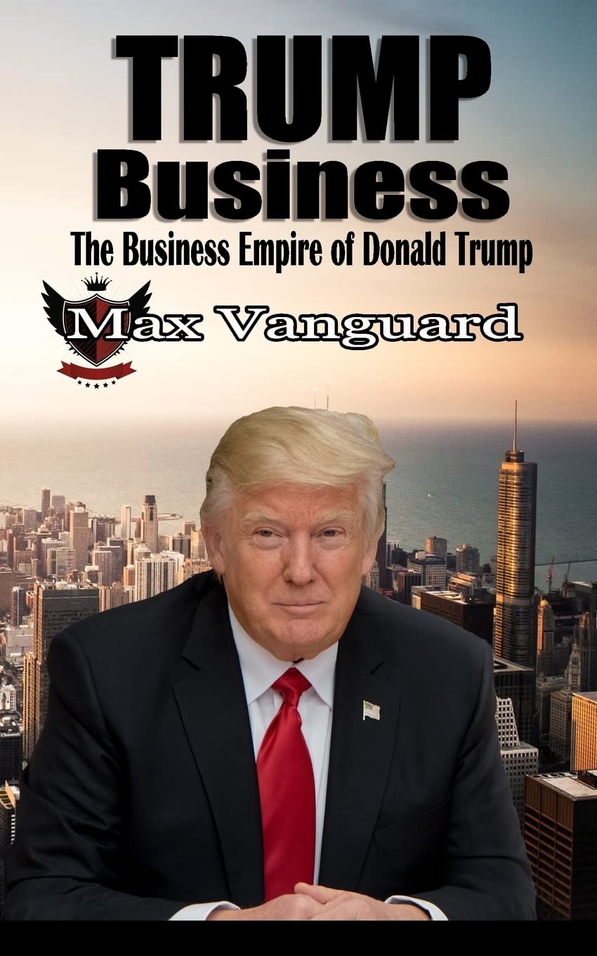 Trump Business: The Business Empire of Donald Trump: Vanguard, Max ...