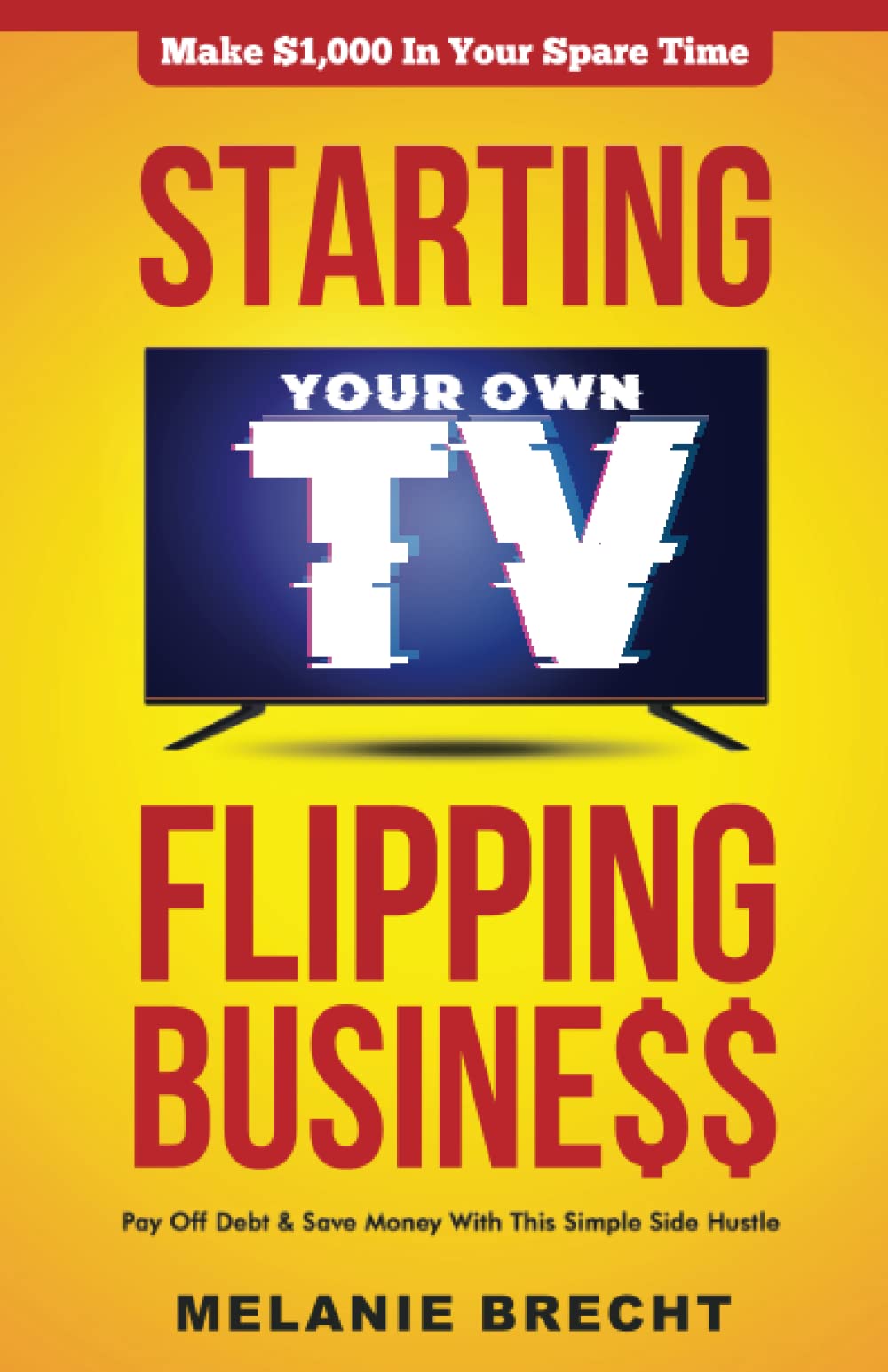 Starting Your Own TV Flipping Business: Make $1,000 In Your Spare Time ...