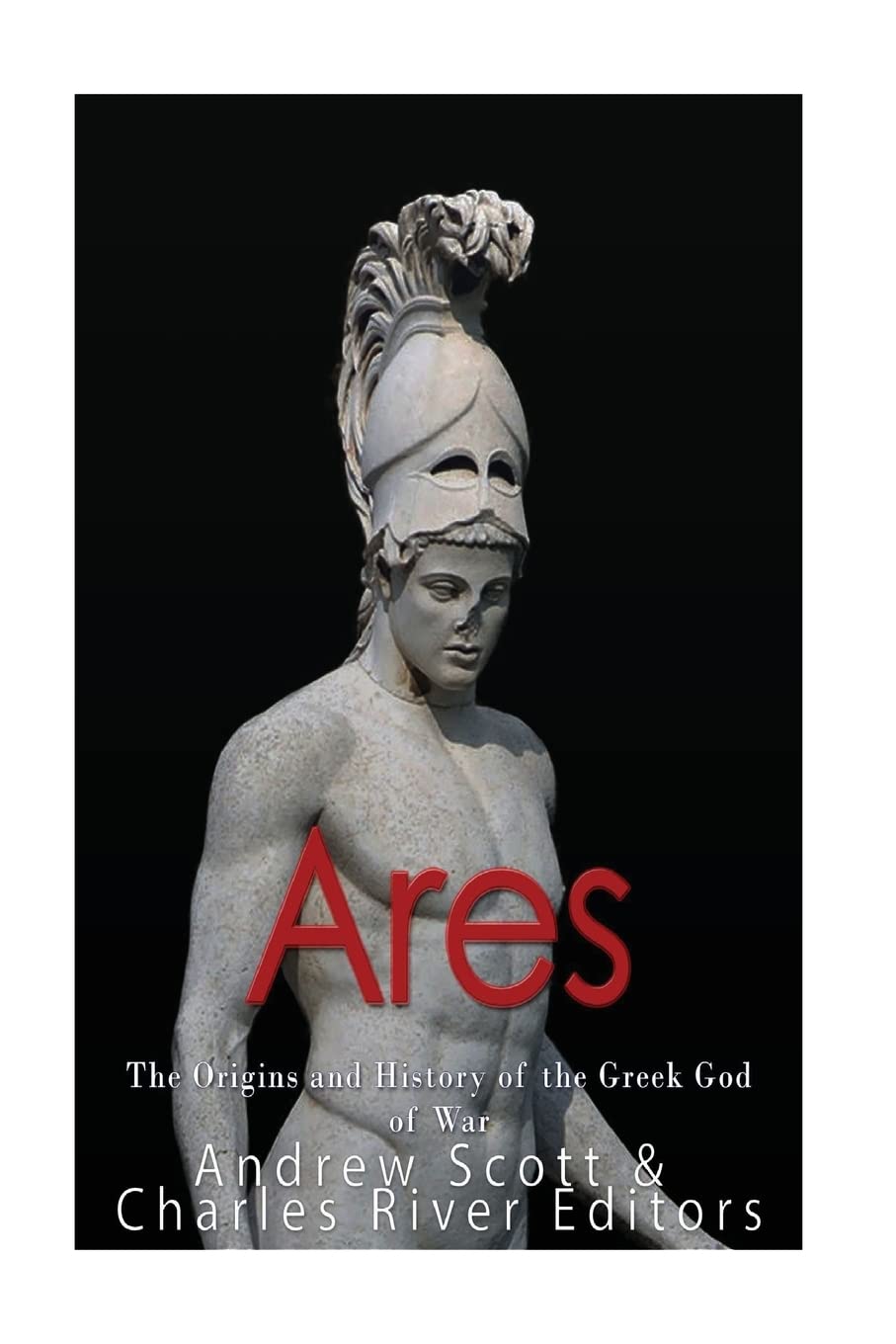 Ares: The Origins and History of the Greek God of War: Charles River ...