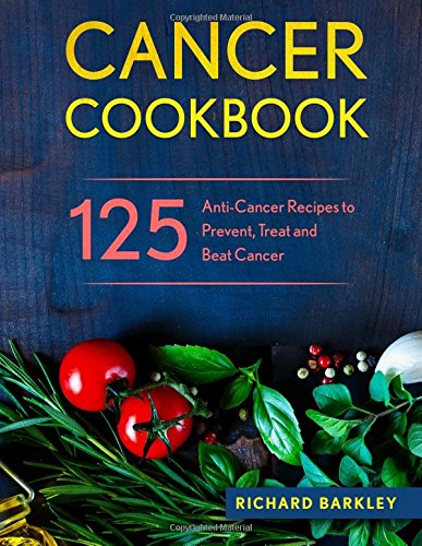 Cancer Cookbook: 125 Anti-Cancer Recipes to Prevent, Treat and Beat ...