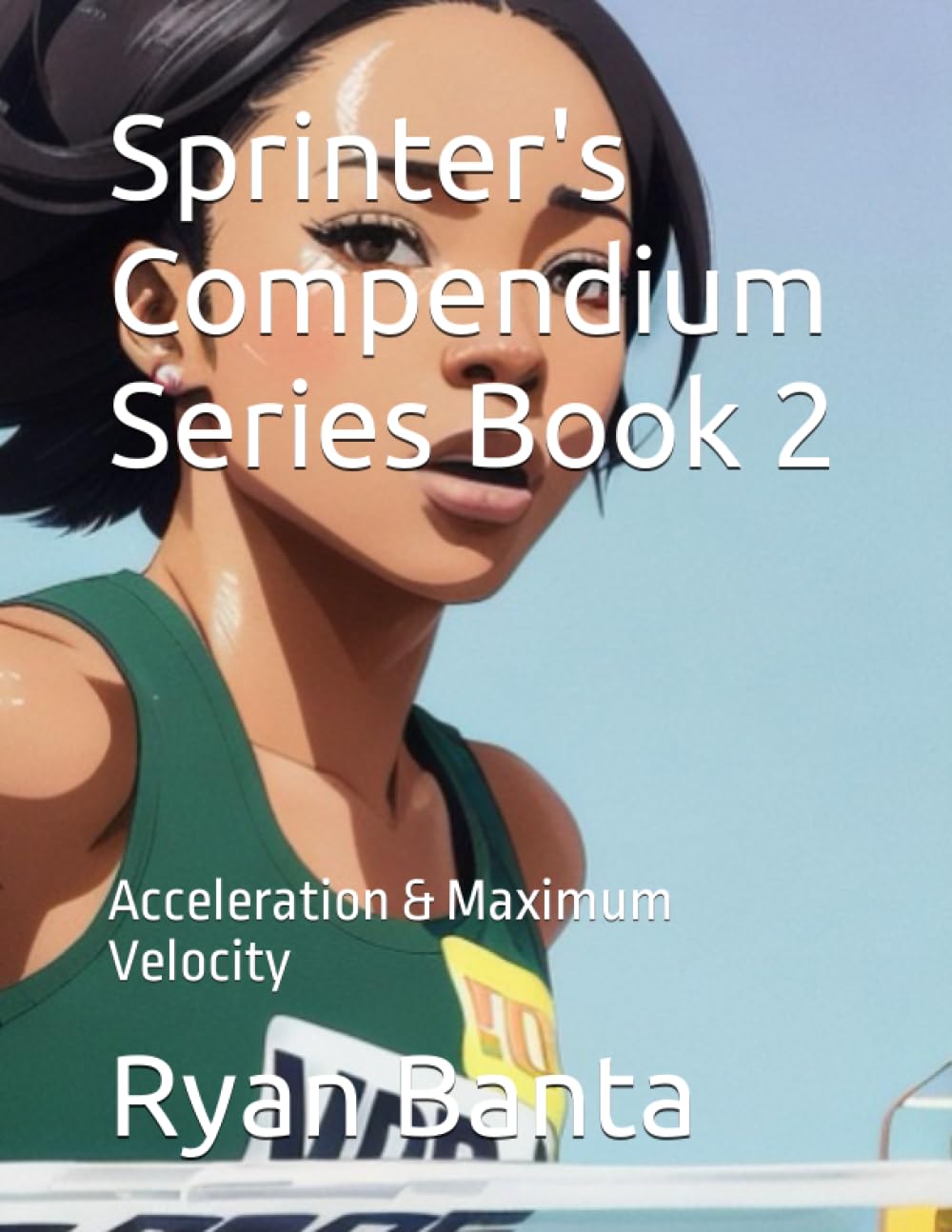 Sprinter's Compendium Series Book 2: Acceleration & Maximum Velocity ...