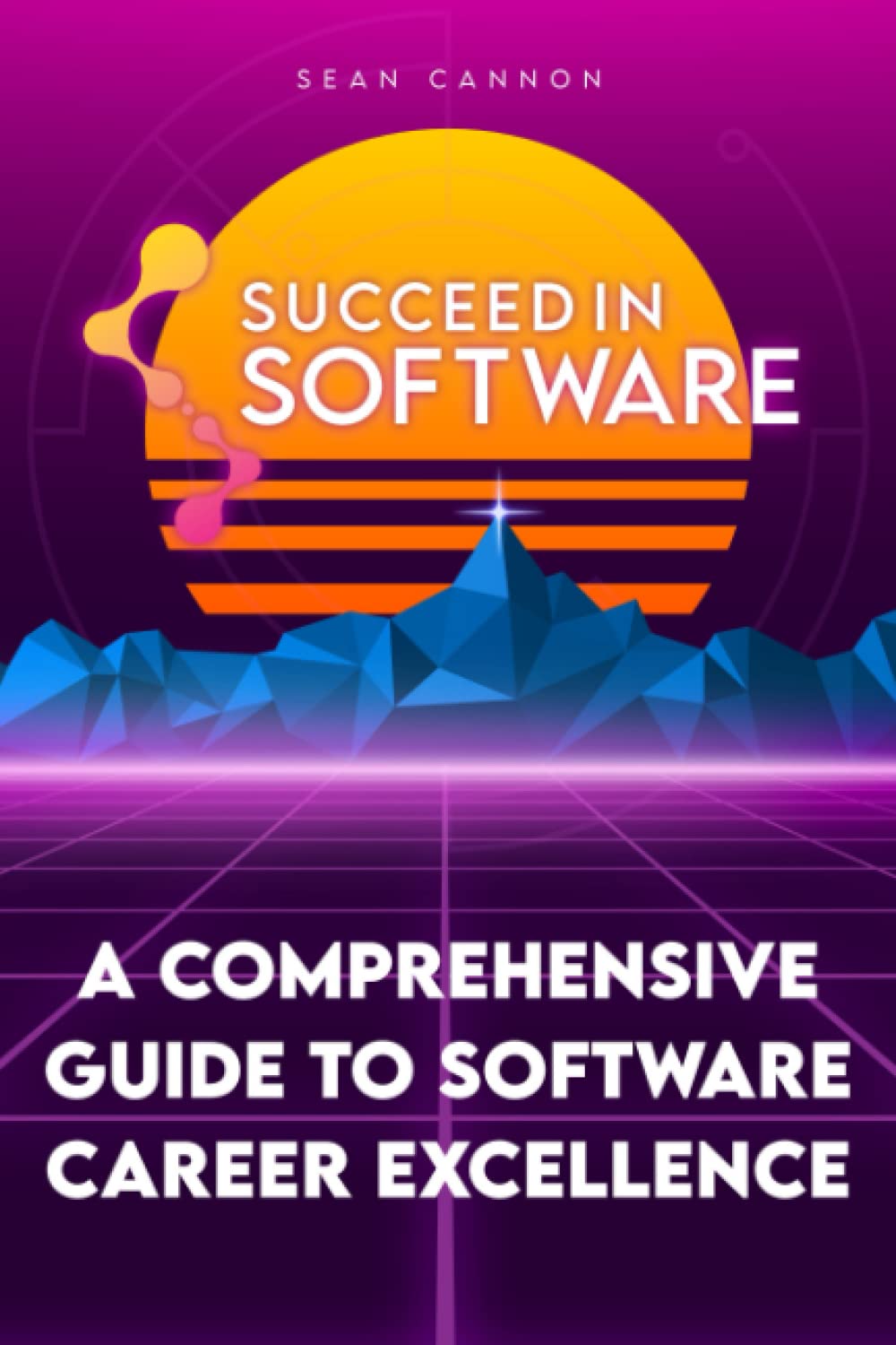 Succeed In Software: A Comprehensive Guide To Software Career ...