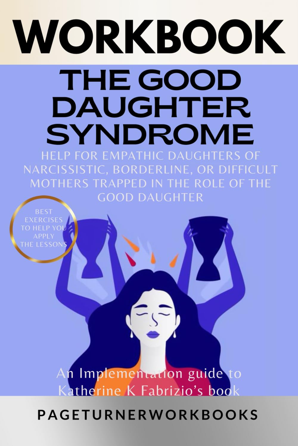 Workbook For The Good Daughter Syndrome: Help For Empathic Daughters of ...