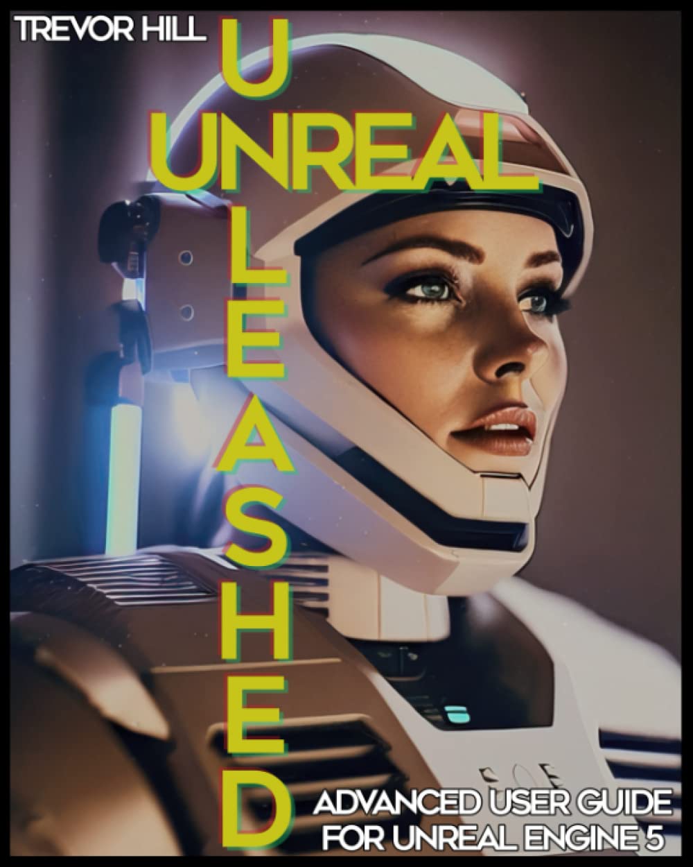 Unreal Unleashed: Advanced User Guide for Unreal Engine 5: A handbook ...