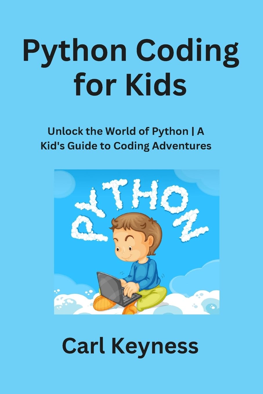 Python Coding for Kids: Unlock the World of Python A Kid's Guide to Coding Adventures: Keyness ...