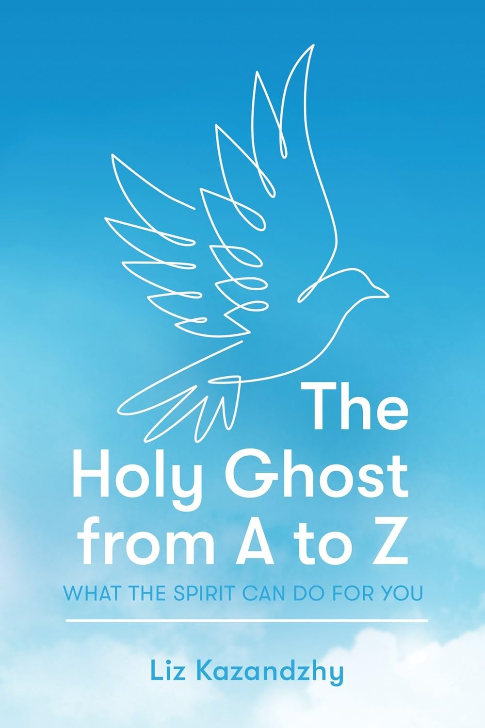 The Holy Ghost from A to Z: What the Spirit Can Do for You: Liz ...