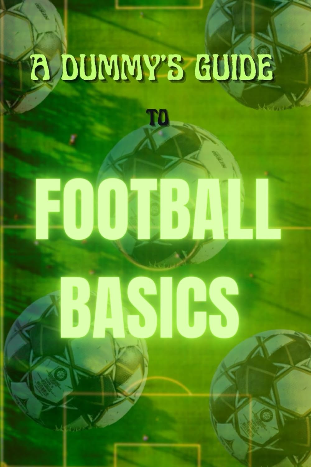 A Dummy's Guide to Football Basics: A fun introduction to the basics of ...