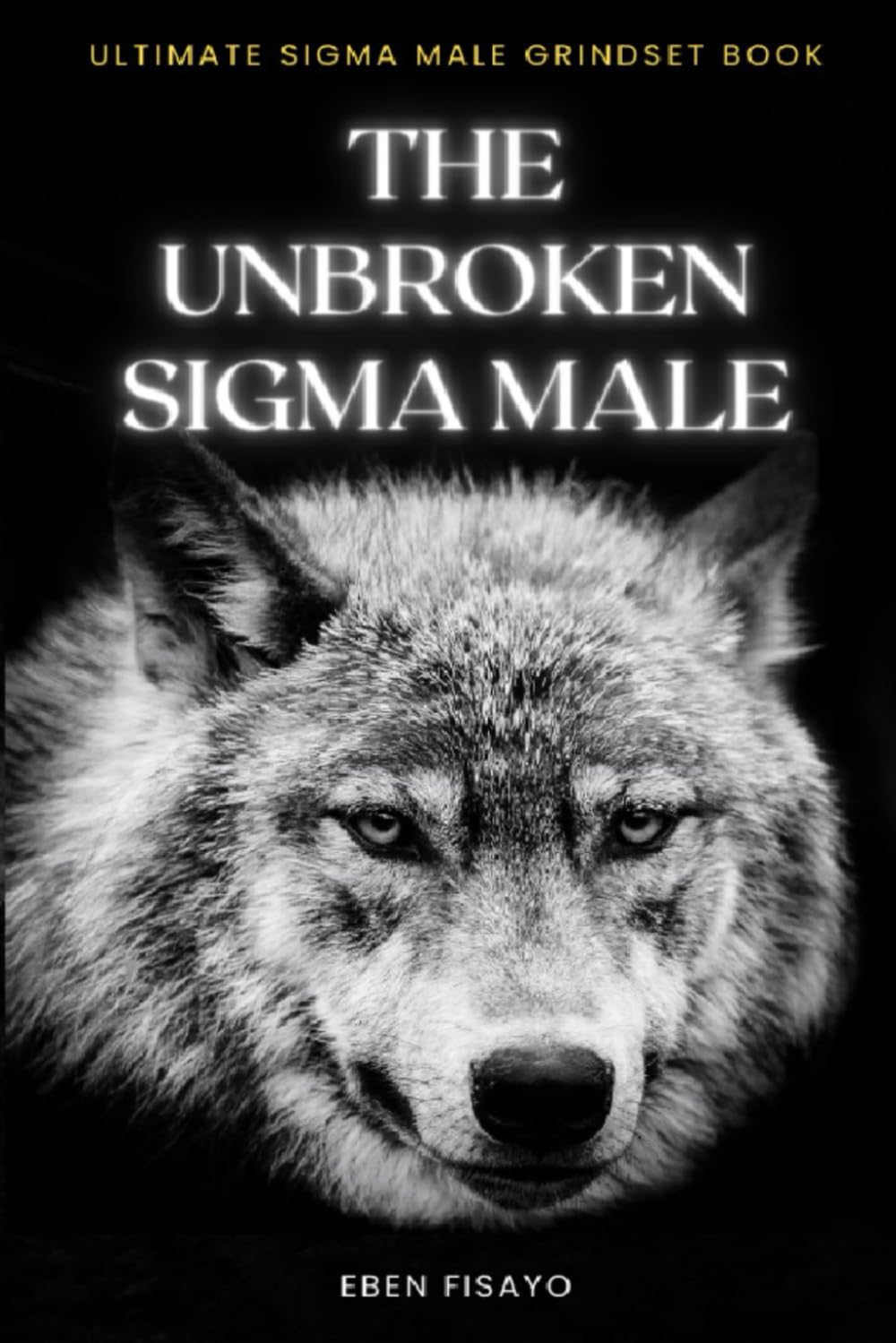 Amazon.com: THE UNBROKEN SIGMA MALE: Lone Wolf Sigma Rules for Life ...